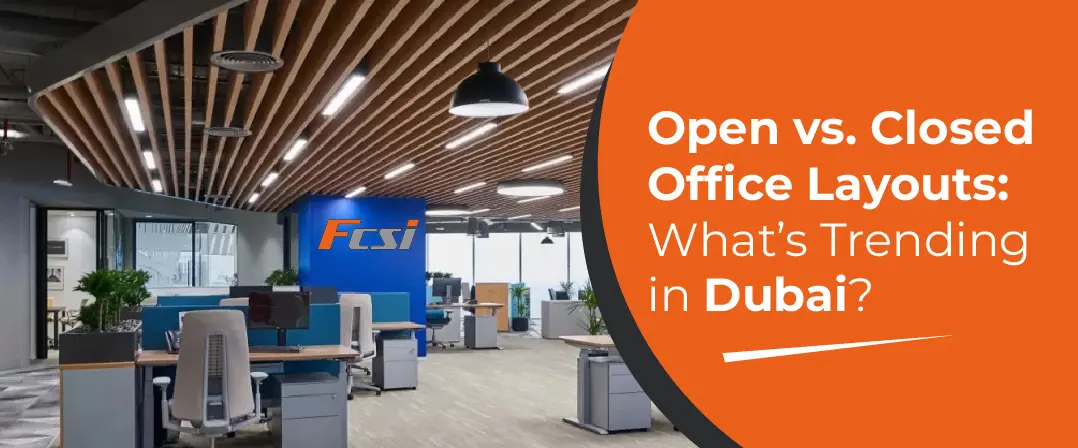 Dubai Office Layout Trends: Open vs. Closed Plans